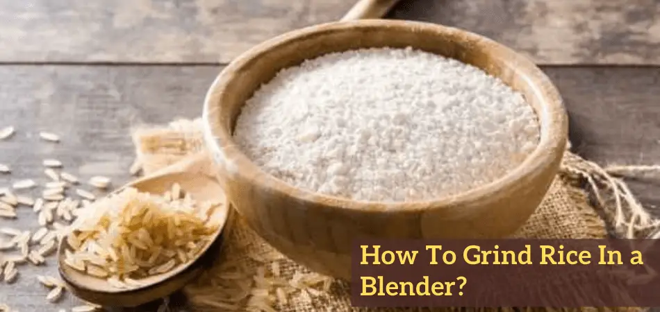 Can You Grind Rice in a Blender? All Steps Explained